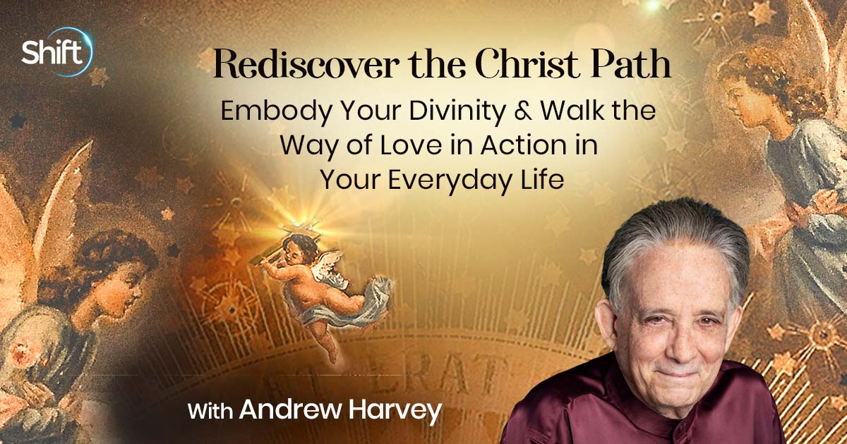 Rediscover the Christ Path with Andrew Harvey | The Shift Network