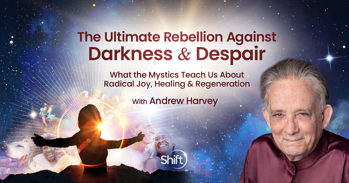 The Ultimate Rebellion Against Darkness & Despair With Andrew Harvey ...
