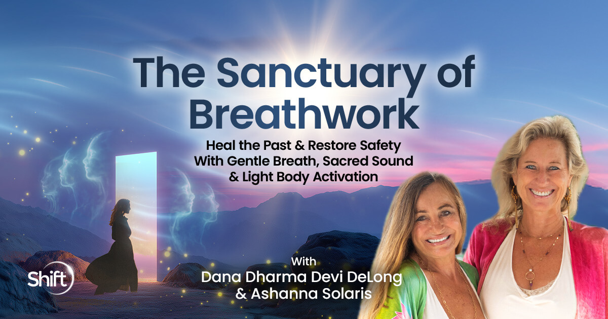 The Sanctuary of Breathwork With Ashanna Solaris and Dana Dharma Devi DeLong | The Shift Network