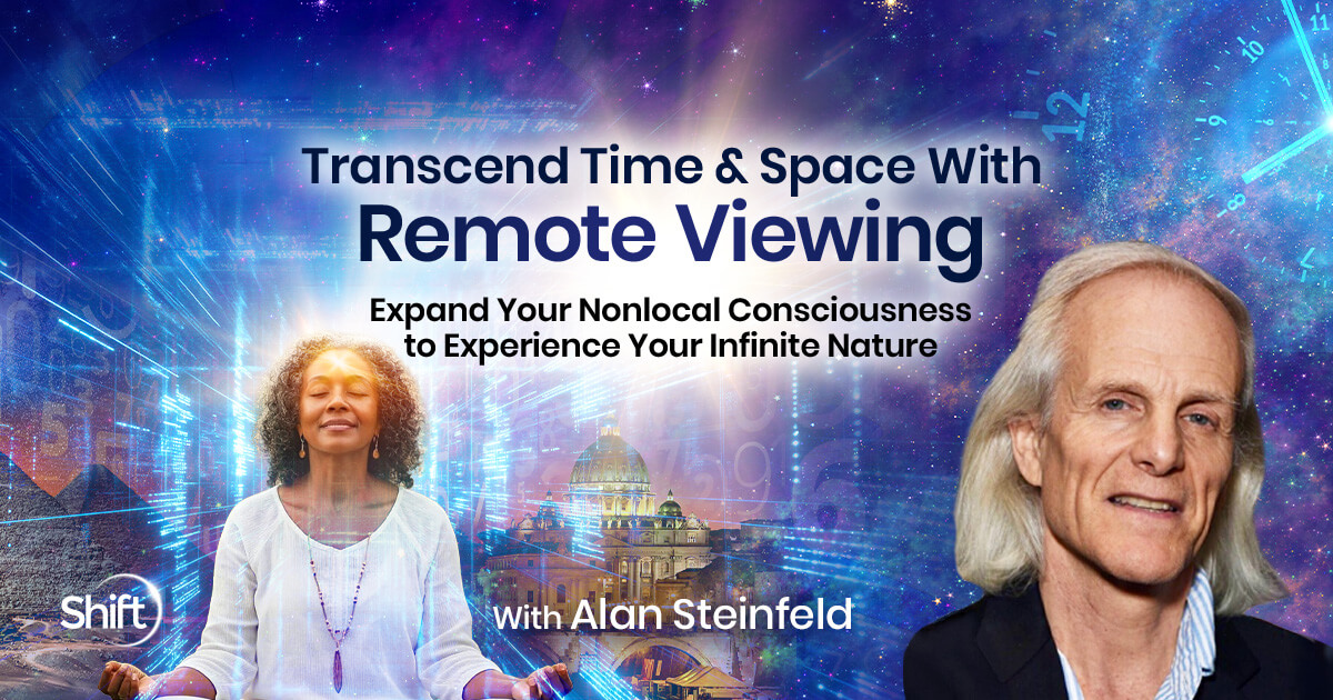 Transcend Time & Space With Remote Viewing With Alan Steinfeld | The Shift Network