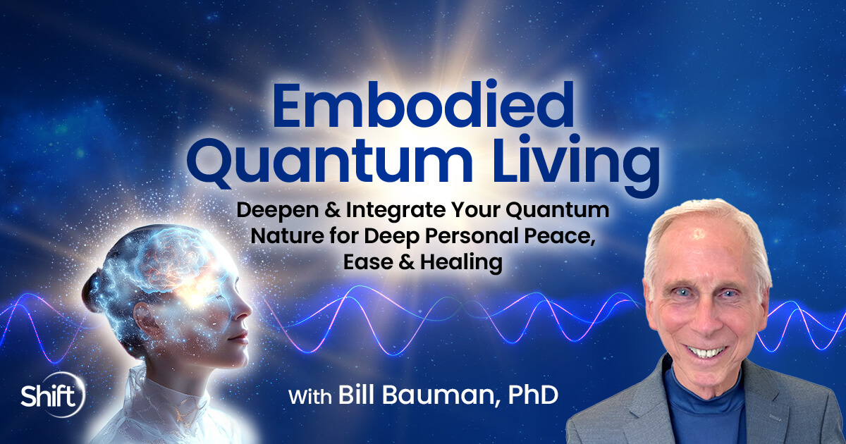 Embodied Quantum Living With Bill Bauman | The Shift Network