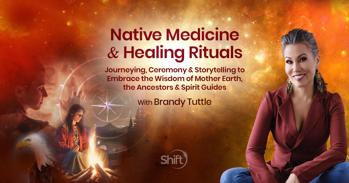 Native Medicine & Healing Rituals With Brandy Tuttle | The Shift Network