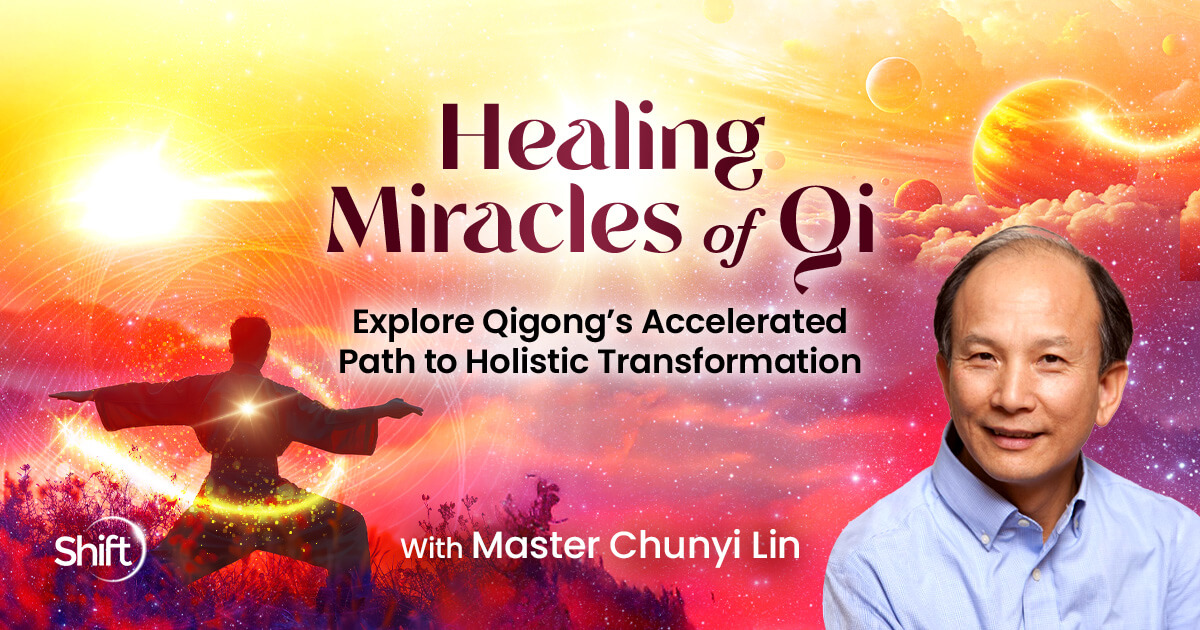 Healing Miracles of Qi with Master Chunyi Lin | The Shift Network