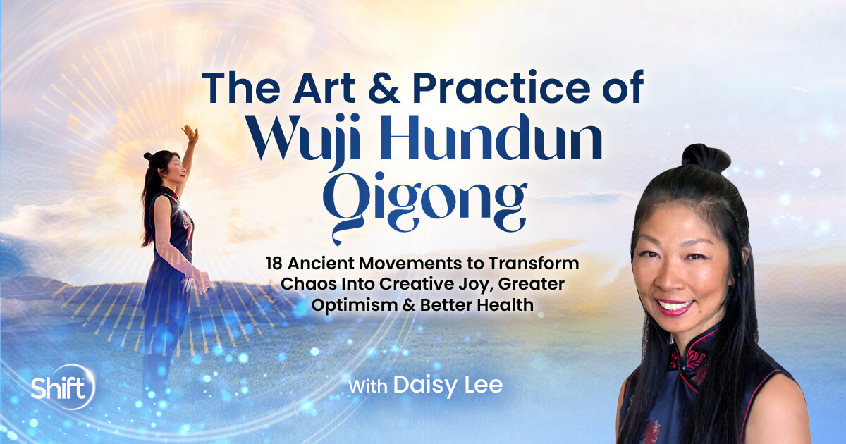 The Art & Practice of Wuji Hundun Qigong With Daisy Lee | The Shift Network