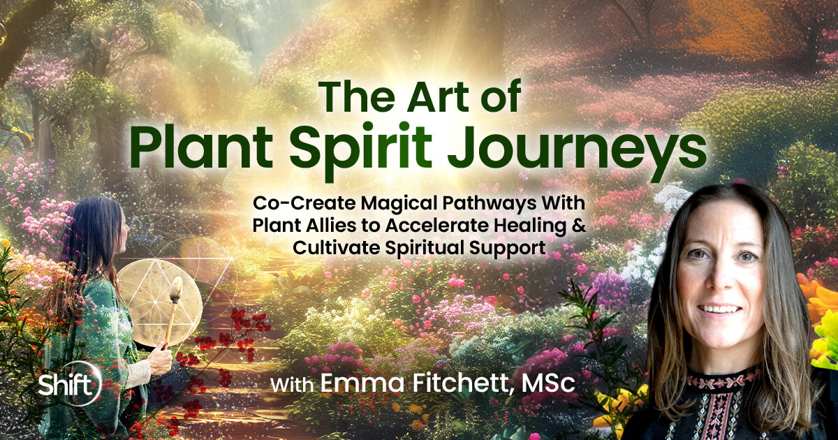 The Art of Plant Spirit Journeys with Emma Fitchett | The Shift Network