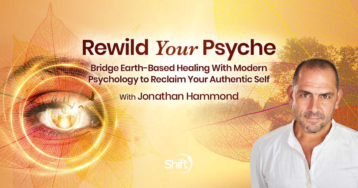 Rewild Your Psyche with Jonathan Hammond | The Shift Network