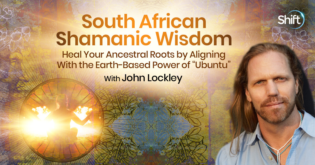 South African Shamanic Wisdom With John Lockley | The Shift Network