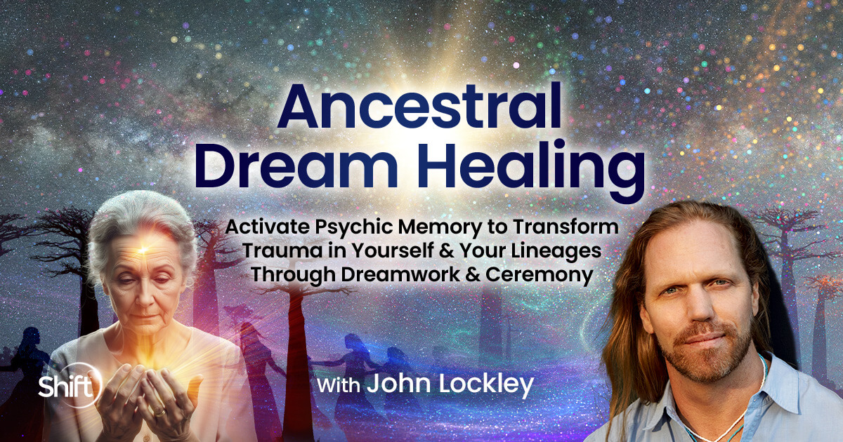Ancestral Dream Healing With John Lockley | The Shift Network