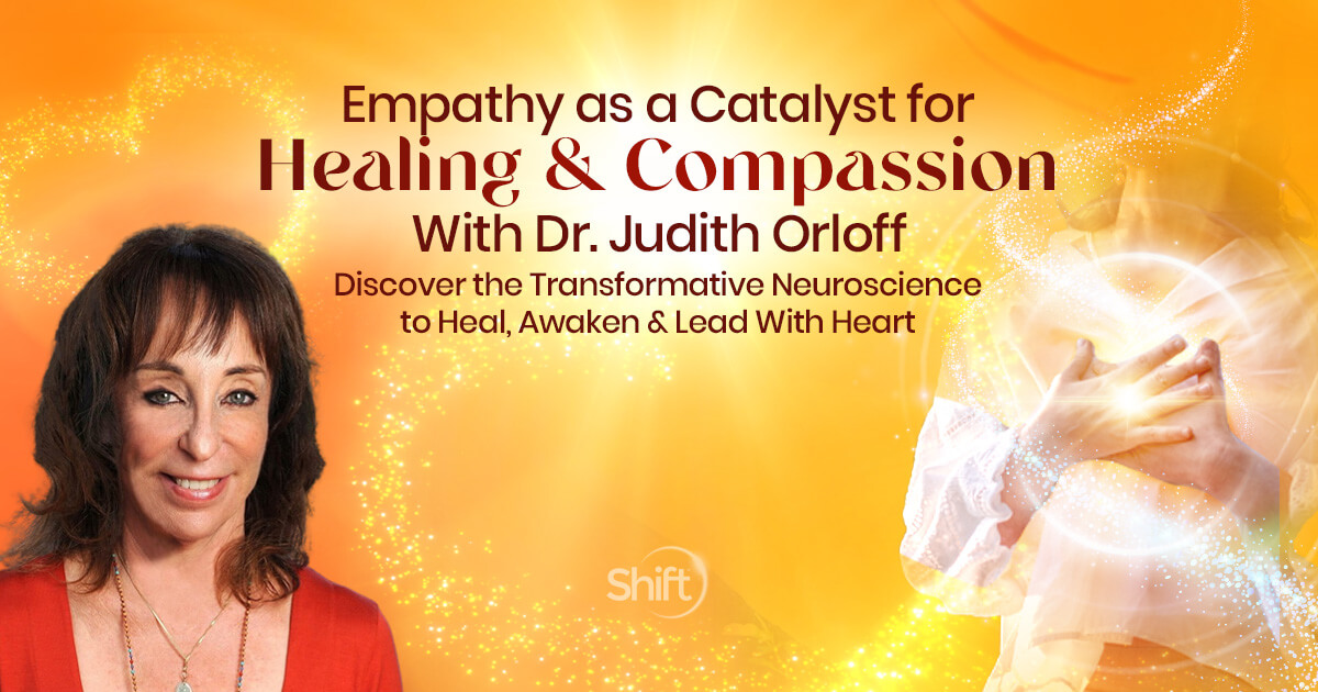 Empathy As A Catalyst For Healing And Compassion With Judith Orloff Md