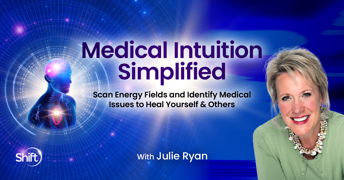 Medical Intuition Simplified with Julie Ryan | The Shift Network