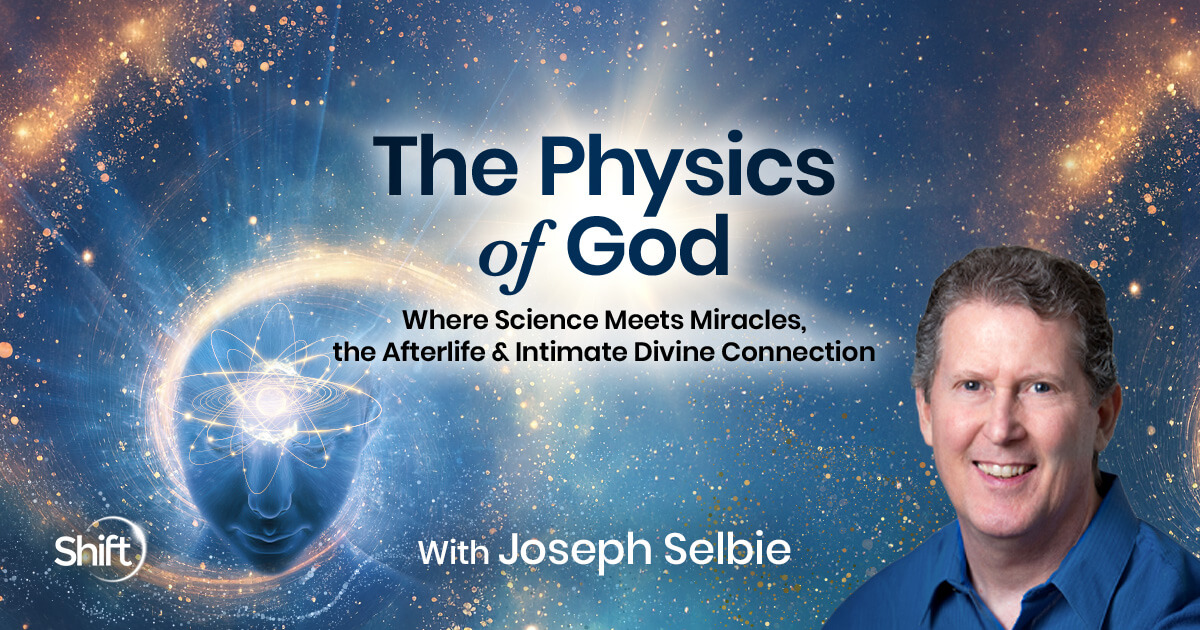 The Physics of God With Joseph Selbie | The Shift Network