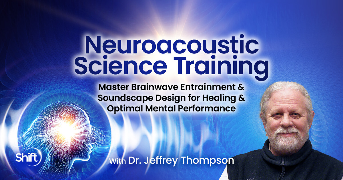 Neuroacoustic Science Training With Jeffrey Thompson | The Shift Network