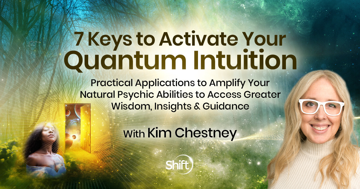 7 Keys to Activate Your Quantum Intuition with Kim Chestney | The Shift Network