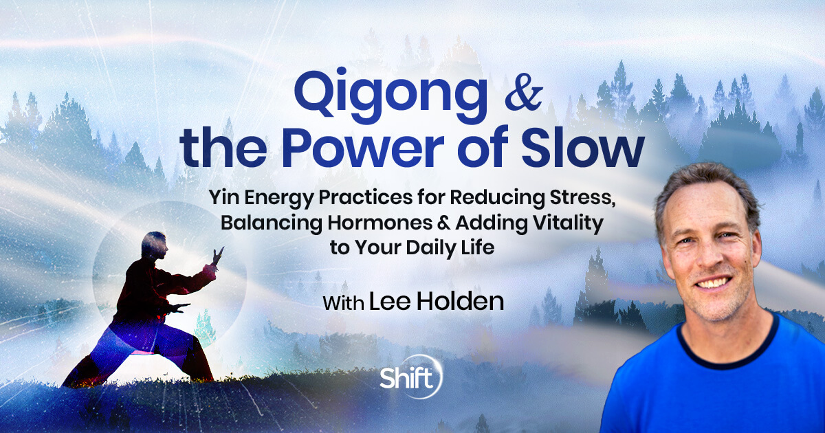 Qigong & the Power of Slow With Lee Holden | The Shift Network