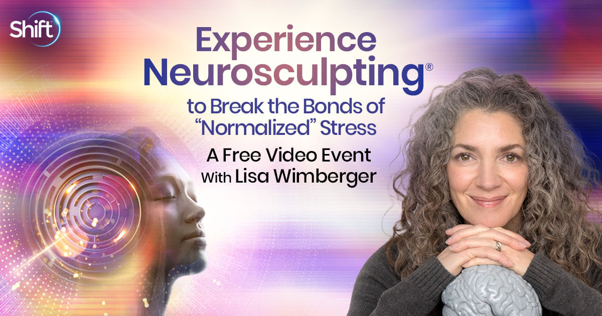 Experience Neurosculpting® to Break the Bonds of “Normalized” Stress | The Shift Network