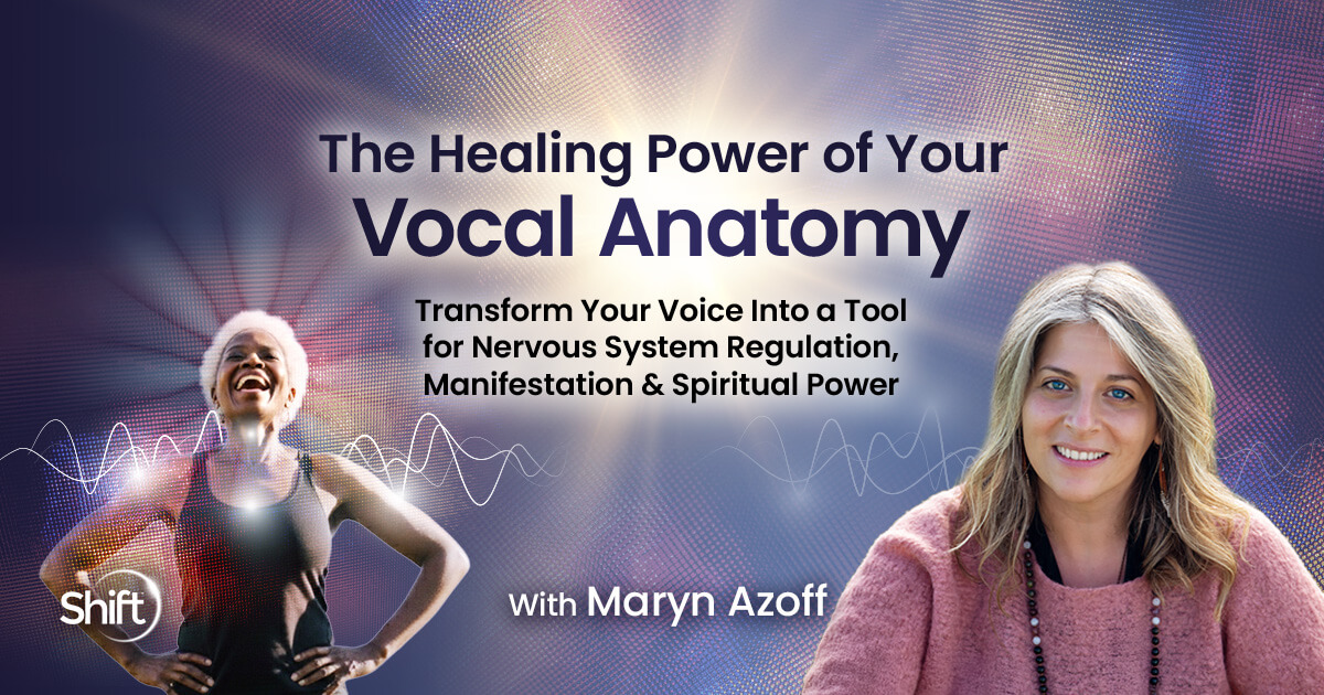 The Healing Power of Your Vocal Anatomy With Maryn Azoff | The Shift ...