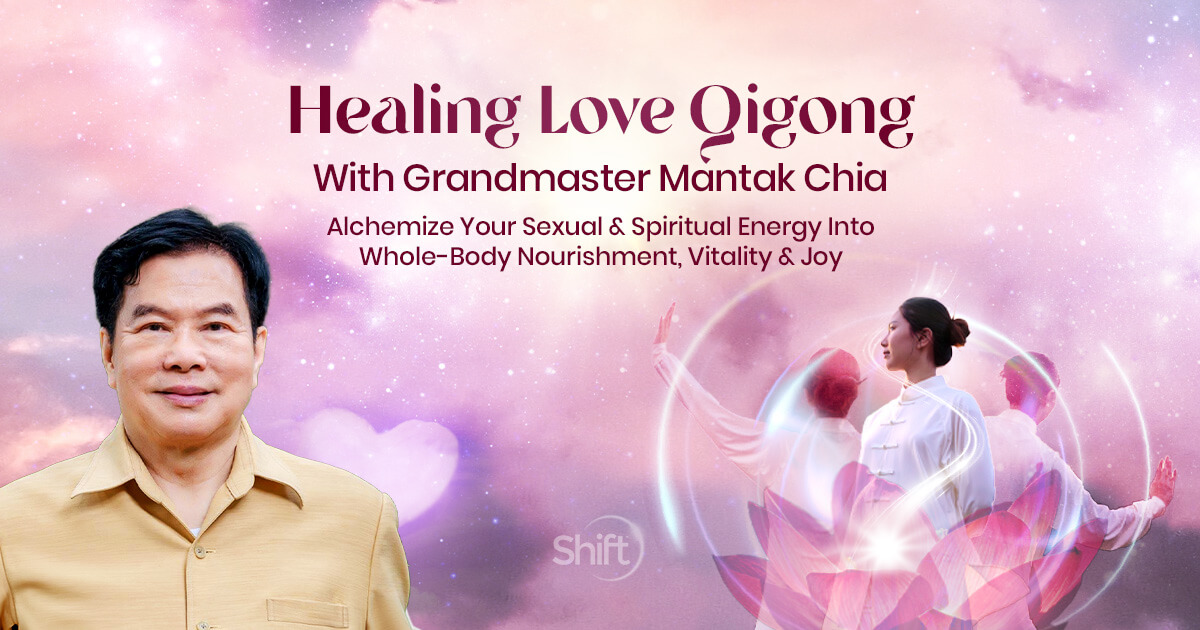 Healing Love Qigong With Grandmaster Mantak Chia | The Shift Network