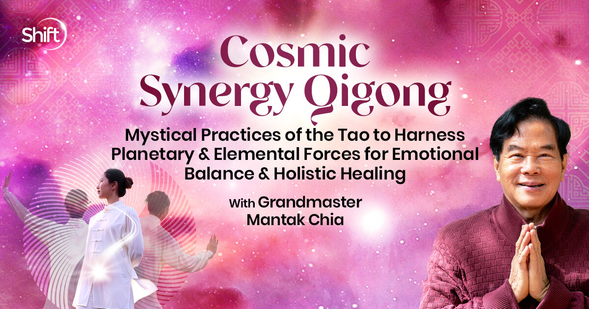 Cosmic Synergy Qigong With Grandmaster Mantak Chia | The Shift Network