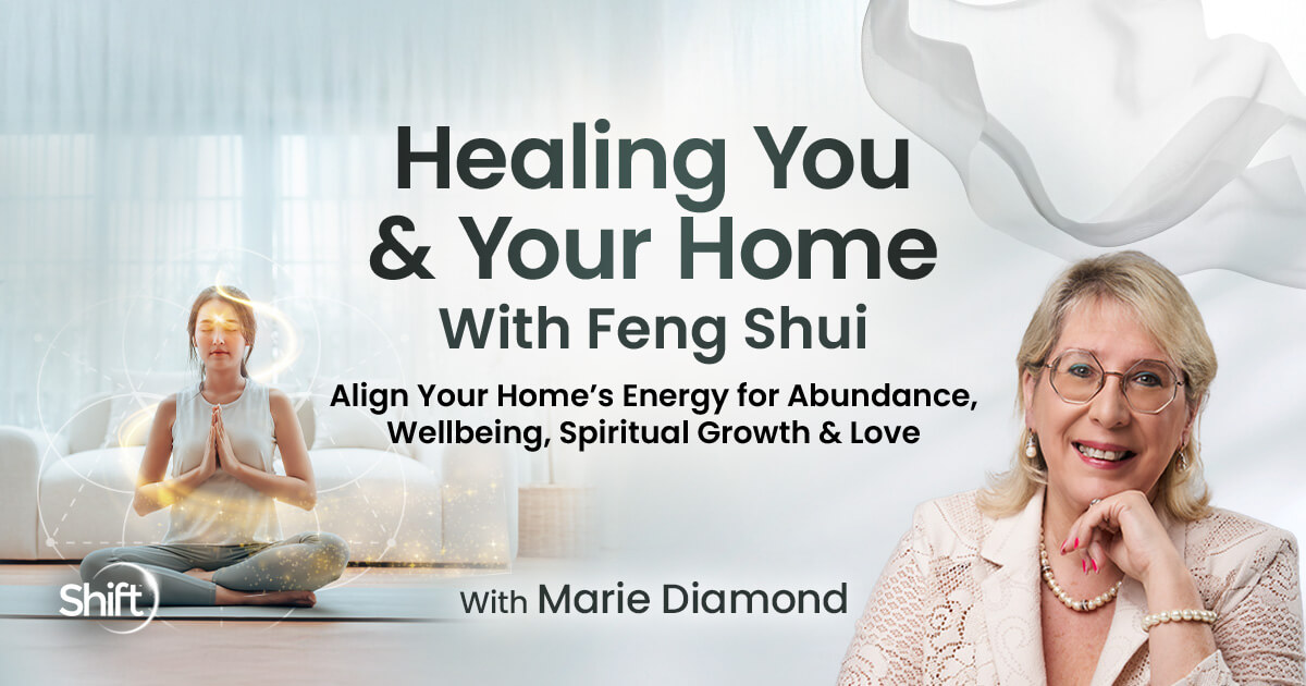 Healing You & Your Home With Feng Shui with Marie Diamond | The Shift Network