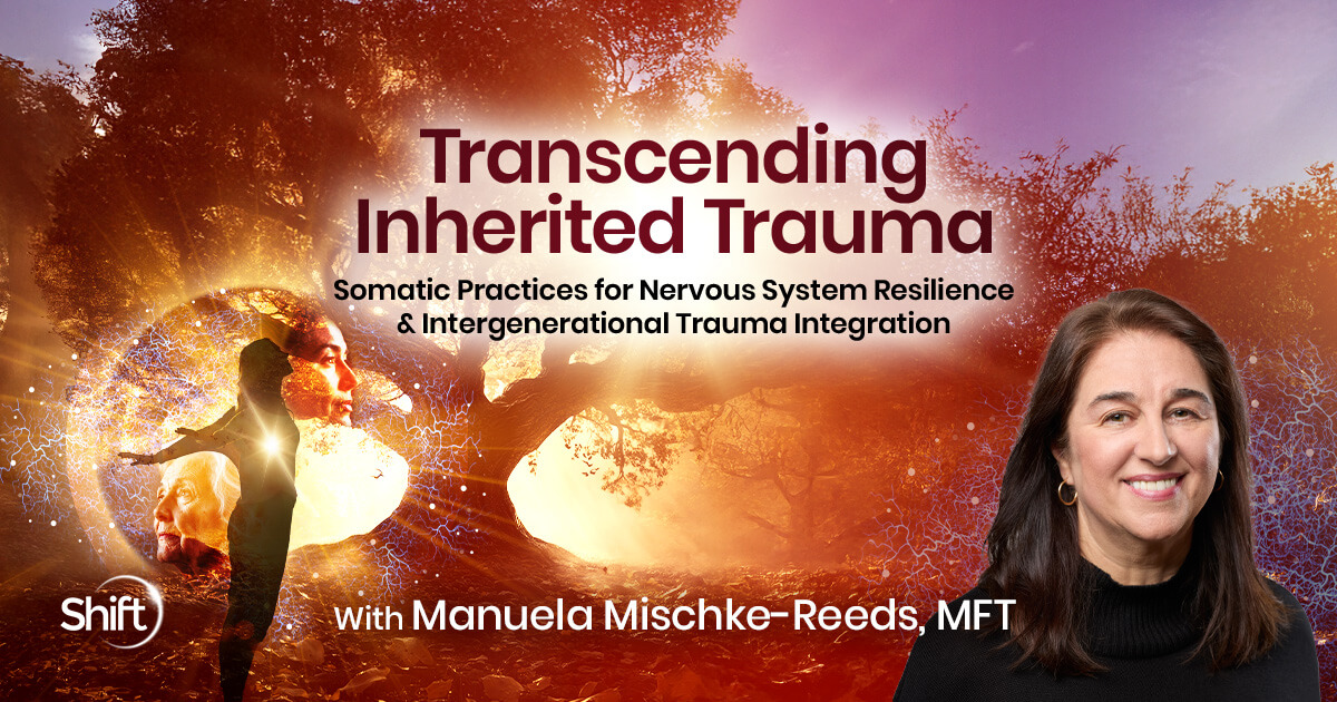 Transcending Inherited Trauma with Manuela Mischke-Reeds | The Shift Network