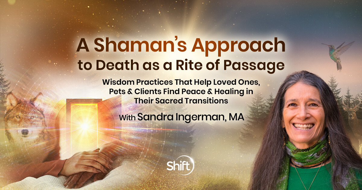 A Shaman’s Approach to Death as a Rite of Passage with Sandra Ingerman ...