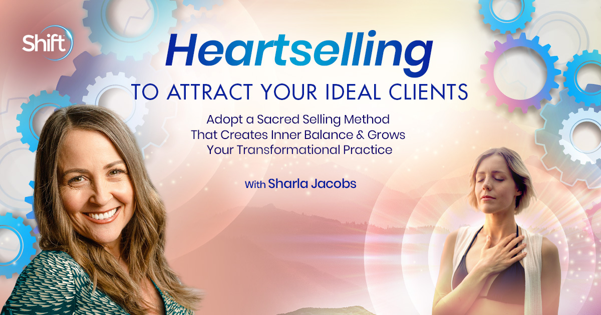 Heartselling to Attract Your Ideal Clients with Sharla Jacobs | The Shift Network