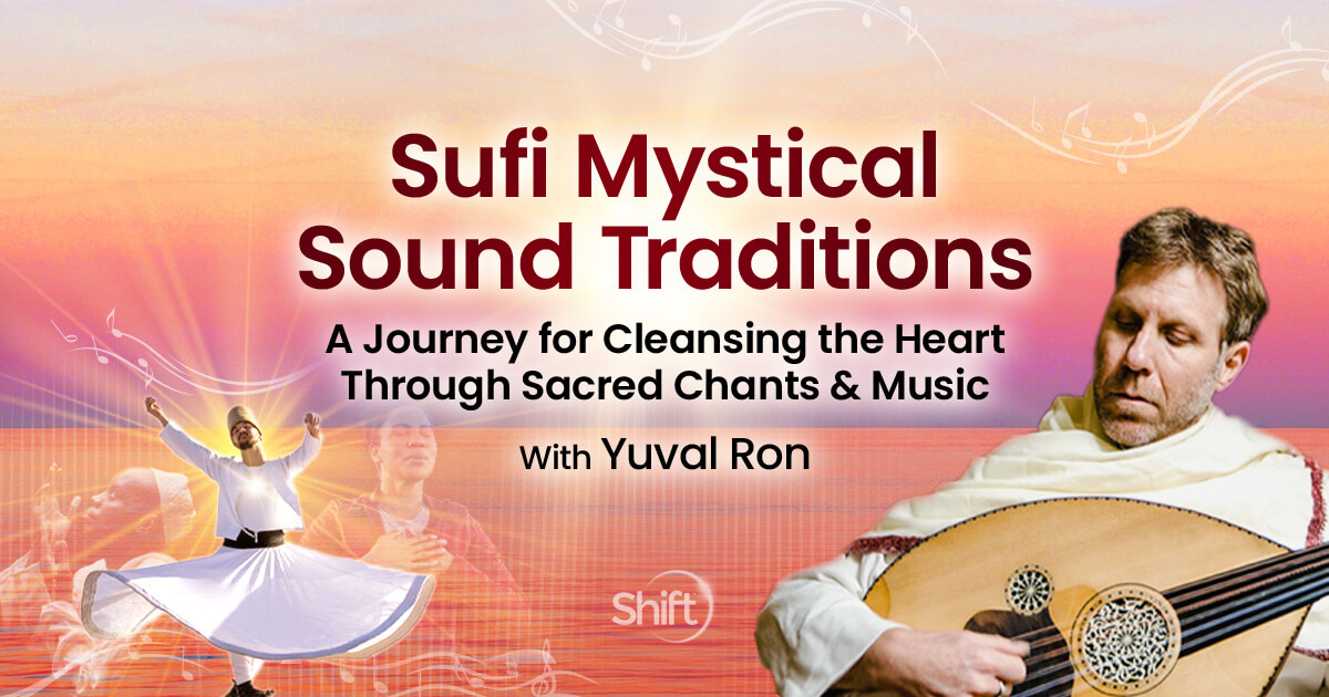 Sufi Mystical Sound Traditions with Yuval Ron | The Shift Network