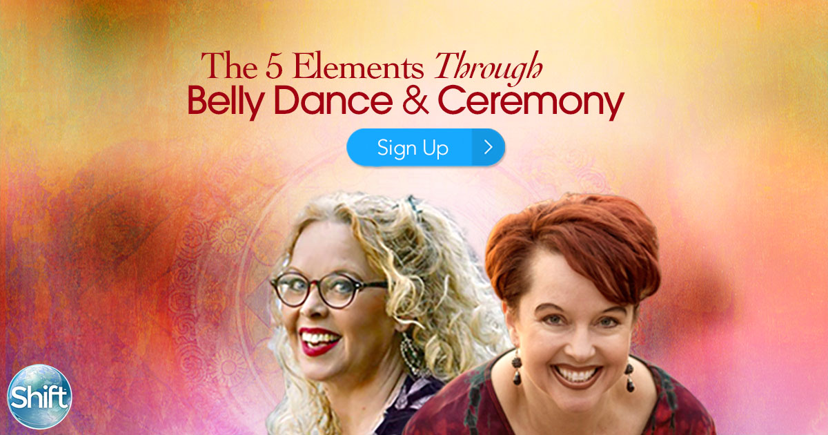 Discover the 5 Elements Through Belly Dance & Ceremony | The Shift Network