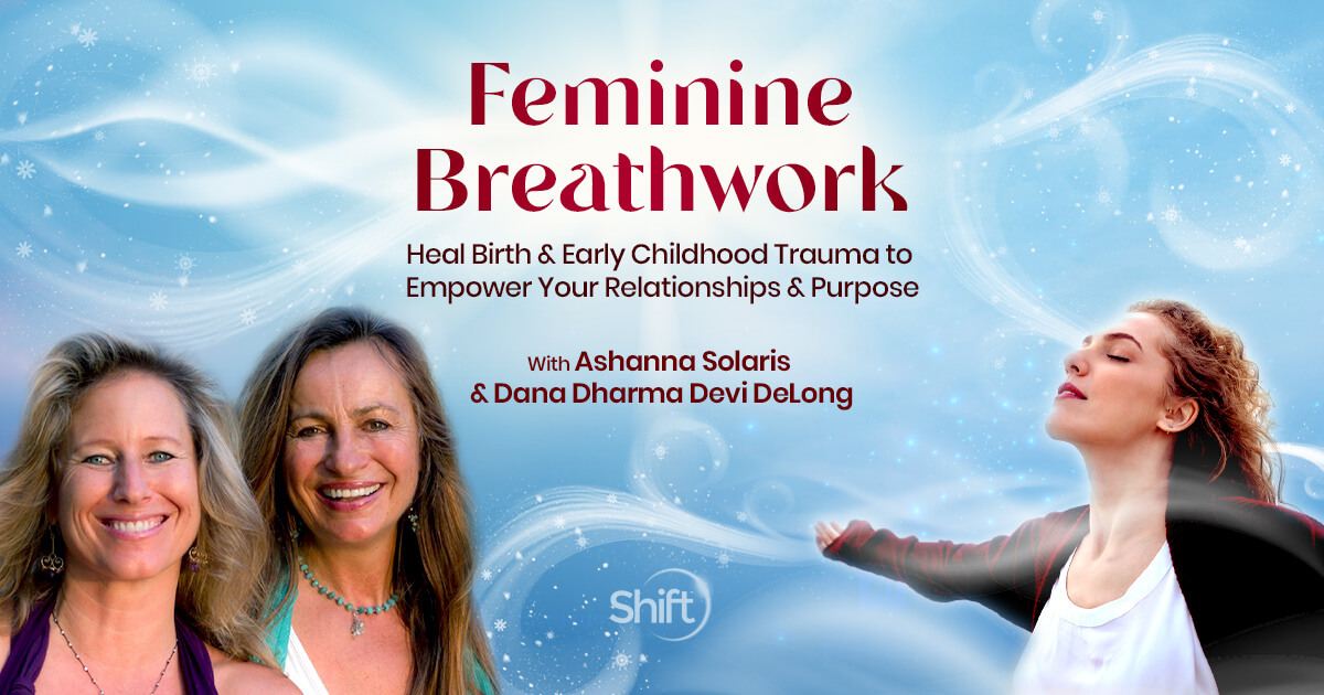 Feminine Breathwork with Ashanna Solaris and Dana Dharma Devi DeLong | The Shift Network